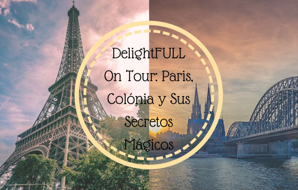 DelightFULL On Tour: Paris, Colónia y Sus Secretos Mágicos