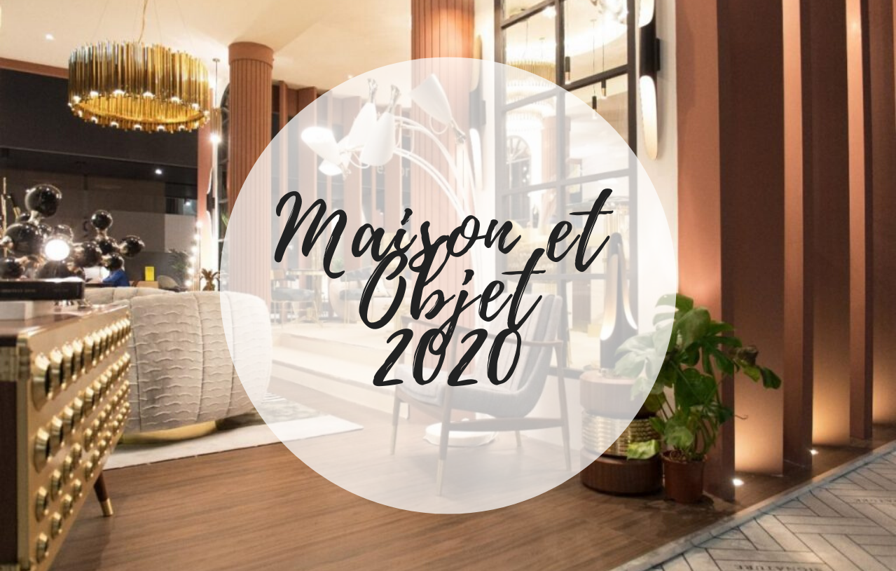 Maison et Objet 2020: What To Expect and How To Be Prepared!
