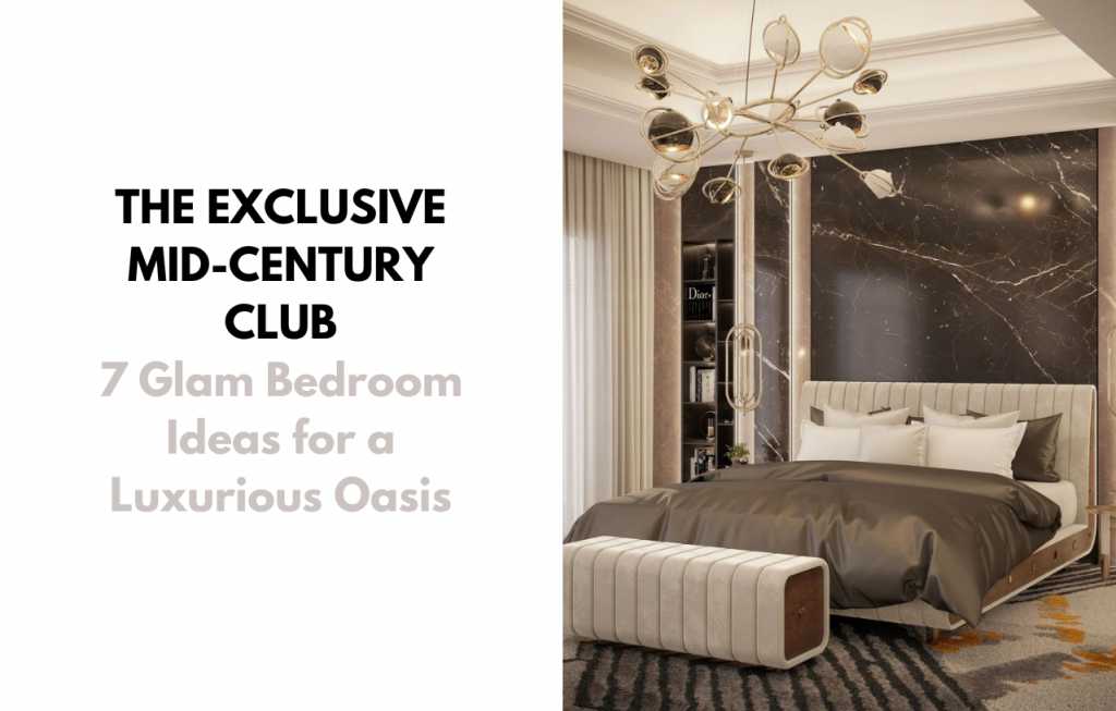 The Exclusive Mid-Century Club: 7 Glam Bedroom Ideas for a Luxurious O